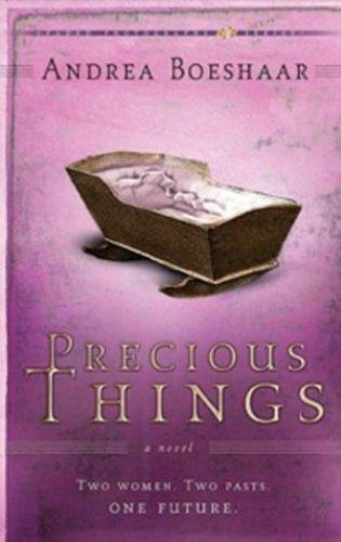 Precious Things : Two Women, Two Pasts, One Future by Andrea Boeshaar ...