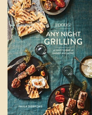 Food52 Any Night Grilling: 60 Ways to Fire Up Dinner (and More) [A ...