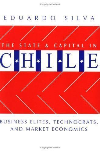 State and Capital in Chile : Business Elites, Technocrats, and Market ...
