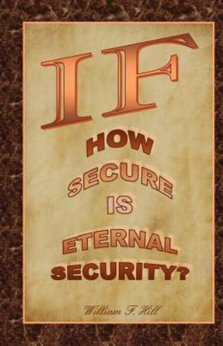 If : How Secure Is Eternal Security? by William Hill (2011, Trade ...