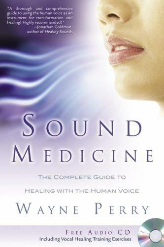 Sound Medicine: The Complete Guide to Healing With the Human Voice by ...