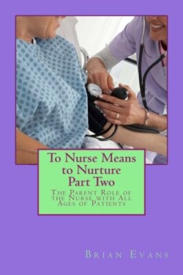 To Nurse Means to Nurture Part Two: The Parent Role of the Nurse with ...