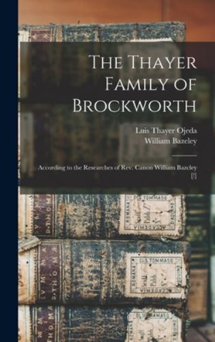 The Thayer Family of Brockworth : According to the Researches of Rev ...