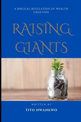 Raising Giants: A biblical revelation concerning wealth creation by ...