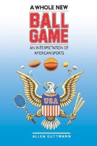 Whole New Ball Game : An Interpretation of American Sports by Allen ...