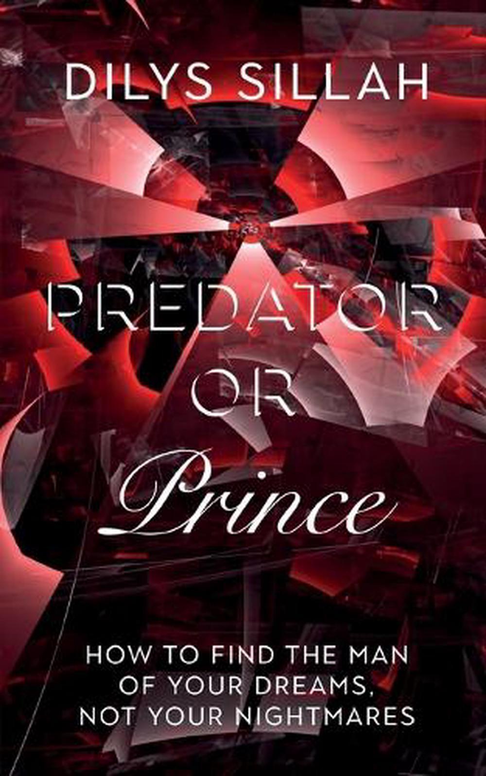 Predator or Prince: How to Find the Man of Your Dreams, Not Your ...