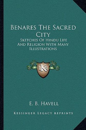 Benares the Sacred City : Sketches of Hindu Life and Religion with Many ...