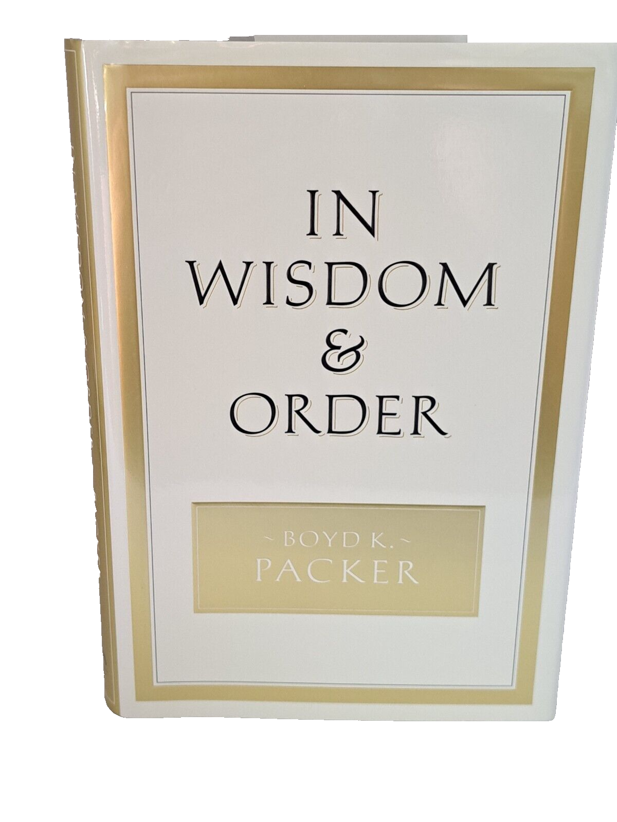 In Wisdom and Order by Boyd K. Packer (2013, Hardcover) LDS, Mormon Books 9781609078522| eBay