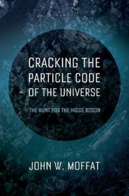 John Moffat Cracking the Particle Code of the Universe (Relié) | eBay