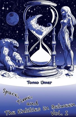 Space, Time, and The Entities in Between - Vol. I by Tomo Umer ...