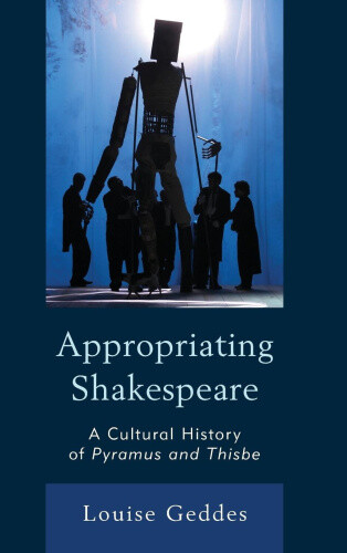 Appropriating Shakespeare: A Cultural History of Pyramus and Thisbe ...