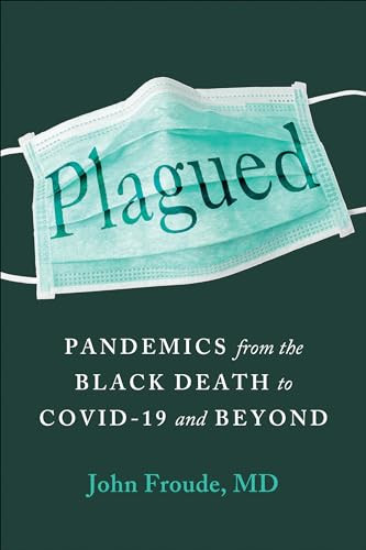 Plagued: Pandemics from the Black Death to Covid-19 and Beyond ...