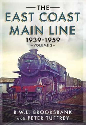 Peter Tuffrey B. W. L. Brooksbank The East Coast Main Line 1939-1959 ...