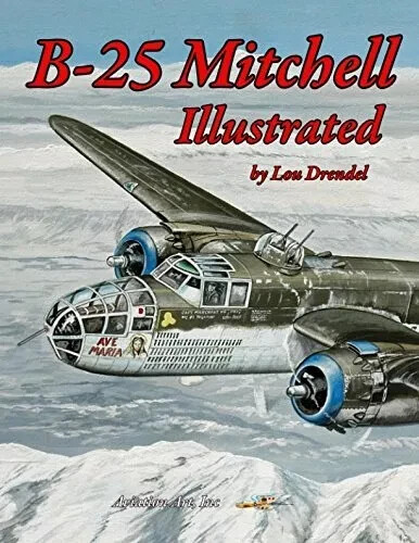 B-25 MITCHELL ILLUSTRATED (THE ILLUSTRATED SERIES OF By Lou Drendel ...