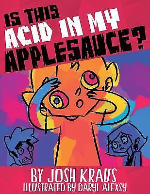 Is This Acid in My Applesauce? by Josh Kraus (2013, Trade Paperback ...
