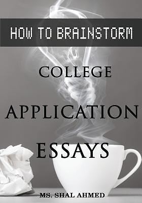 How to Brainstorm College Application Essays by Shal Ahmed (2017, Trade ...