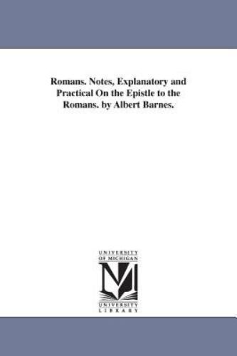 Romans Notes, Explanatory and Practical on the Epistle to the Romans by ...