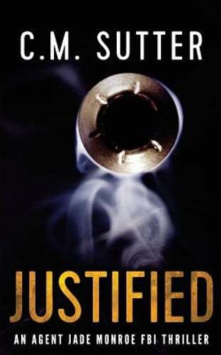 Justified: An Agent Jade Monroe FBI Thriller by C M Sutter: New ...