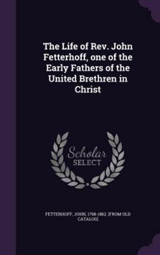 Life of REV. John Fetterhoff, One of the Early Fathers of the United ...