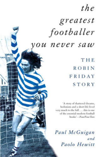 The Greatest Footballer You Never Saw: The Robin Friday Story ...