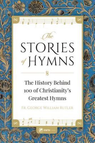 Stories of Hymns : The History Behind 100 of Christianity's Greatest ...