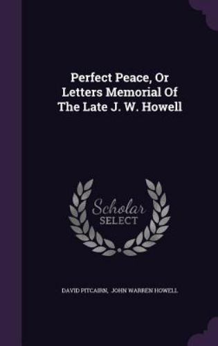 Perfect Peace, or Letters Memorial of the Late J. W. Howell by David ...