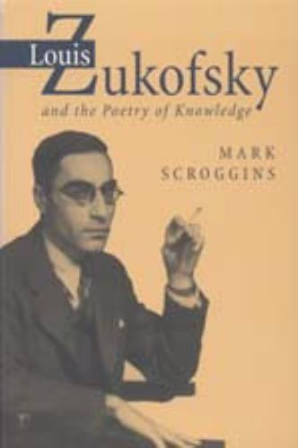 Louis Zukofsky and the Poetry of Knowledge by Mark Scroggins (1998 ...