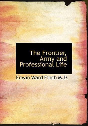 Frontier, Army and Professional Life by Edwin Ward Finch (2009 ...