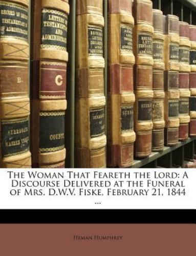 Woman That Feareth the Lord : A Discourse Delivered at the Funeral of ...
