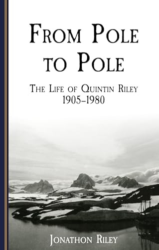 From Pole to Pole: the Life or Quintin Riley 1905-1980 by Jonathon ...