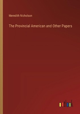 The Provincial American and Other Papers by Meredith Nicholson ...