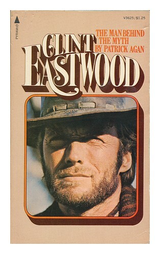 AGAN, PATRICK Clint Eastwood: the Man Behind the Myth / Patrick Agan ...