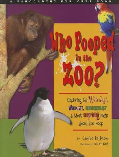 Who Pooped in the Zoo Exploring the Weirdest, Wackiest, Grossest, and ...