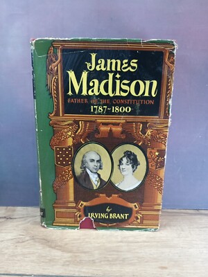 James Madison - Father of the Constitution 1787-1800 by Irving Brant ...