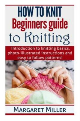 How To Knit: Beginners Guide To Knitting: Introduction To Knitting ...