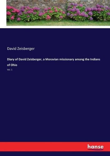 Diary of David Zeisberger, a Moravian Missionary among the Indians of ...