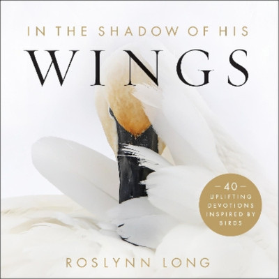 Roslynn Long In the Shadow of His Wings – 40 Uplifting Devoti ...