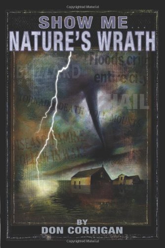 SHOW ME . . . NATURE'S WRATH: TORNADOES, FLOODS, ICE By Don Corrigan ...