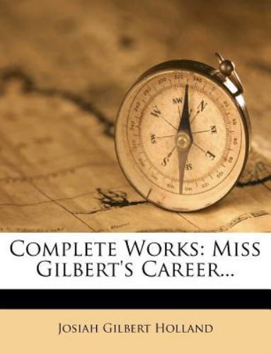 Complete Works : Miss Gilbert's Career... by Josiah Gilbert Holland ...