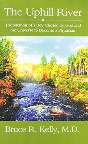 The Uphill River: The Memoir of a Boy Chosen by God and the Universe to ...