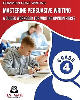 COMMON CORE WRITING Mastering Persuasive Writing, Grade 4: A Guid By ...