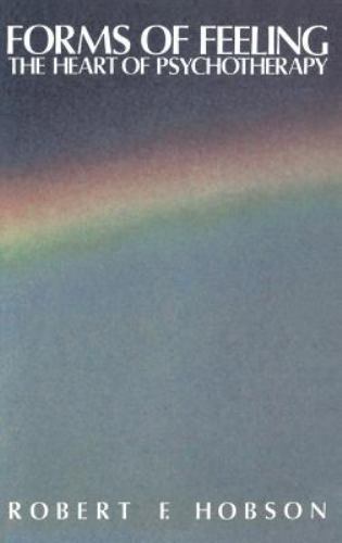 Forms of Feeling : The Heart of Psychotherapy by Robert F. Hobson (2015 ...