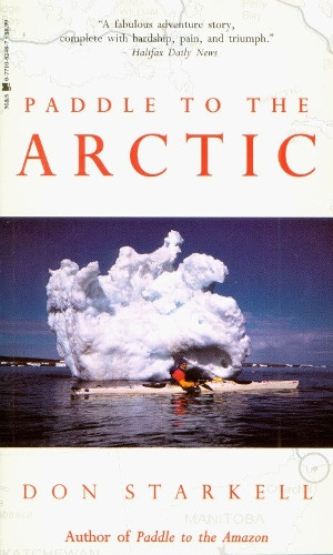 Paddle to the Arctic: The Incredible Story of a Kayak Quest Across the ...
