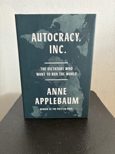 Autocracy, Inc. The Dictators Who Want To Run The World Anne Applebaum ...