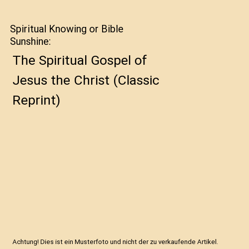Spiritual Knowing or Bible Sunshine: The Spiritual Gospel of Jesus the ...