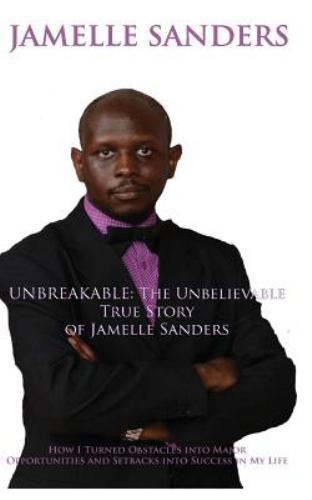 Unbreakable : The Unbelievable True Story of Jamelle Sanders by Jamelle ...