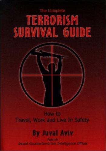 Complete Terrorism Survival Guide : How to Travel, Work and Live in ...