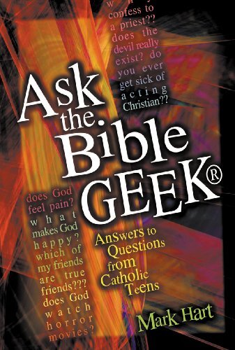 ASK THE BIBLE GEEK: ANSWERS TO QUESTIONS FROM CATHOLIC By Mark Hart ...