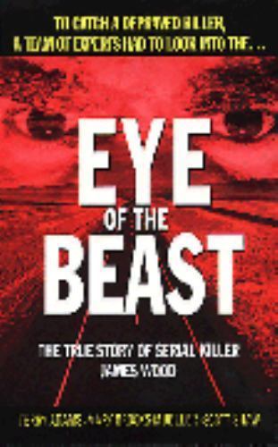Eye of the Beast: The True Story of Serial Killer James Wood (St ...