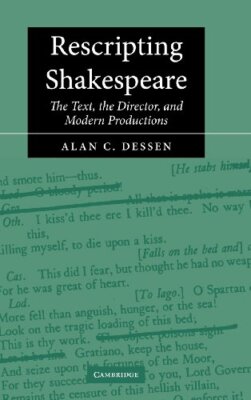 Rescripting Shakespeare: The Text, the Director. Dessen